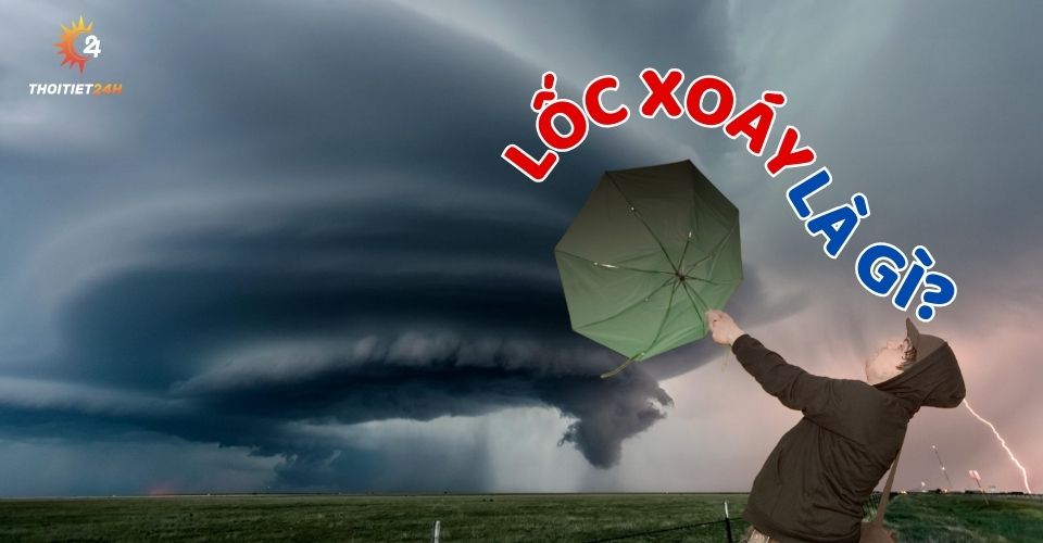 Lốc xoáy là gì? Giải mã sức mạnh hố sâu tử thần của lốc xoáy
