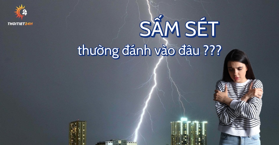 Sấm sét thường đánh vào đâu? 6 ghi nhớ khi có sét đánh